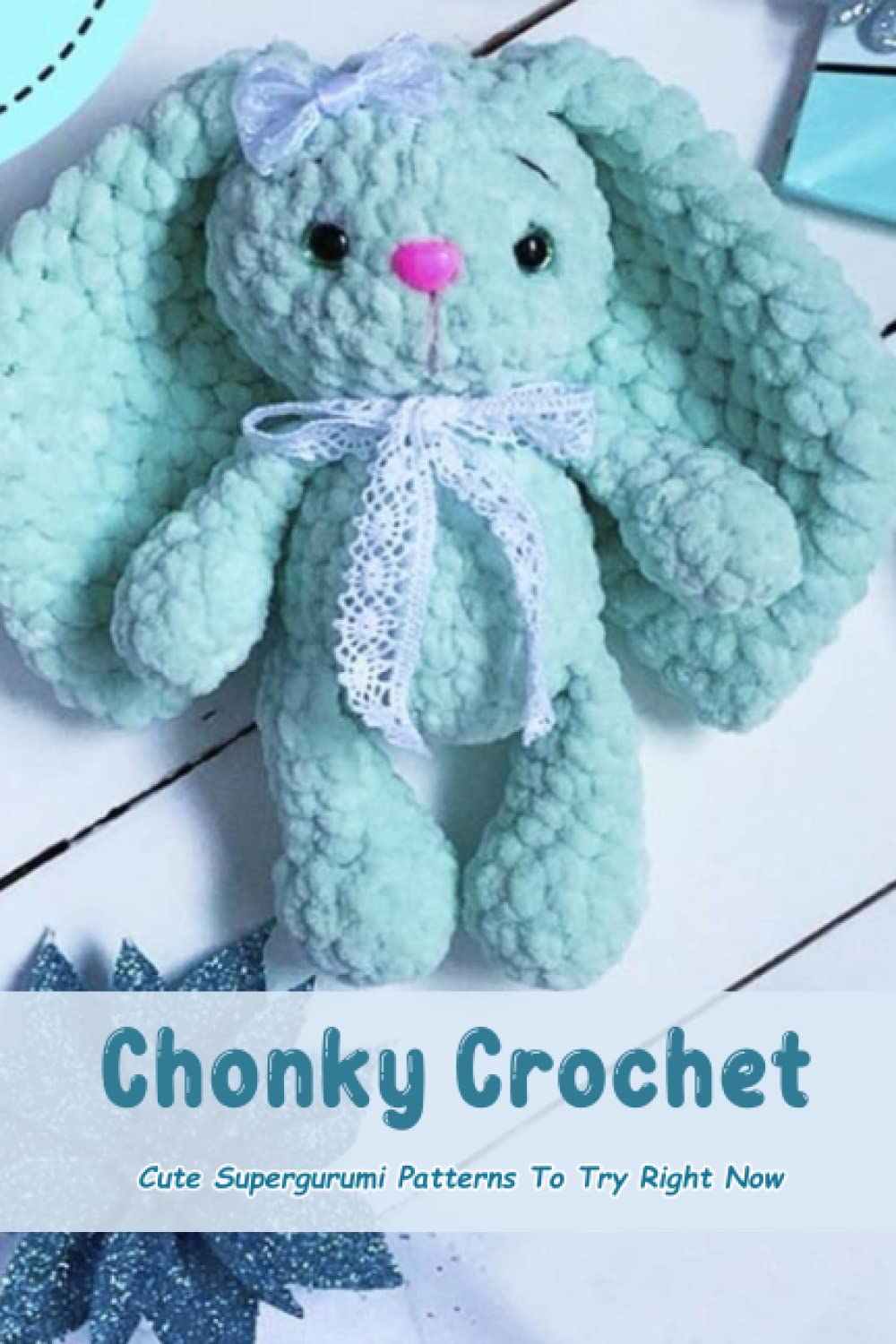 Chonky Crochet: Cute Supergurumi Patterns To Try Right Now: Ultimate ...