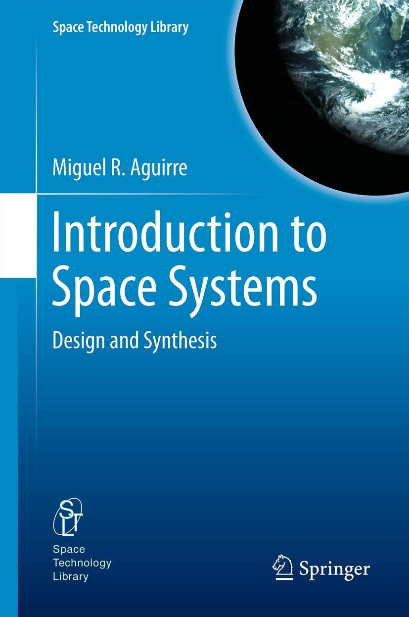 Introduction to Space Systems (Space Technology Library, 27): Aguirre ...