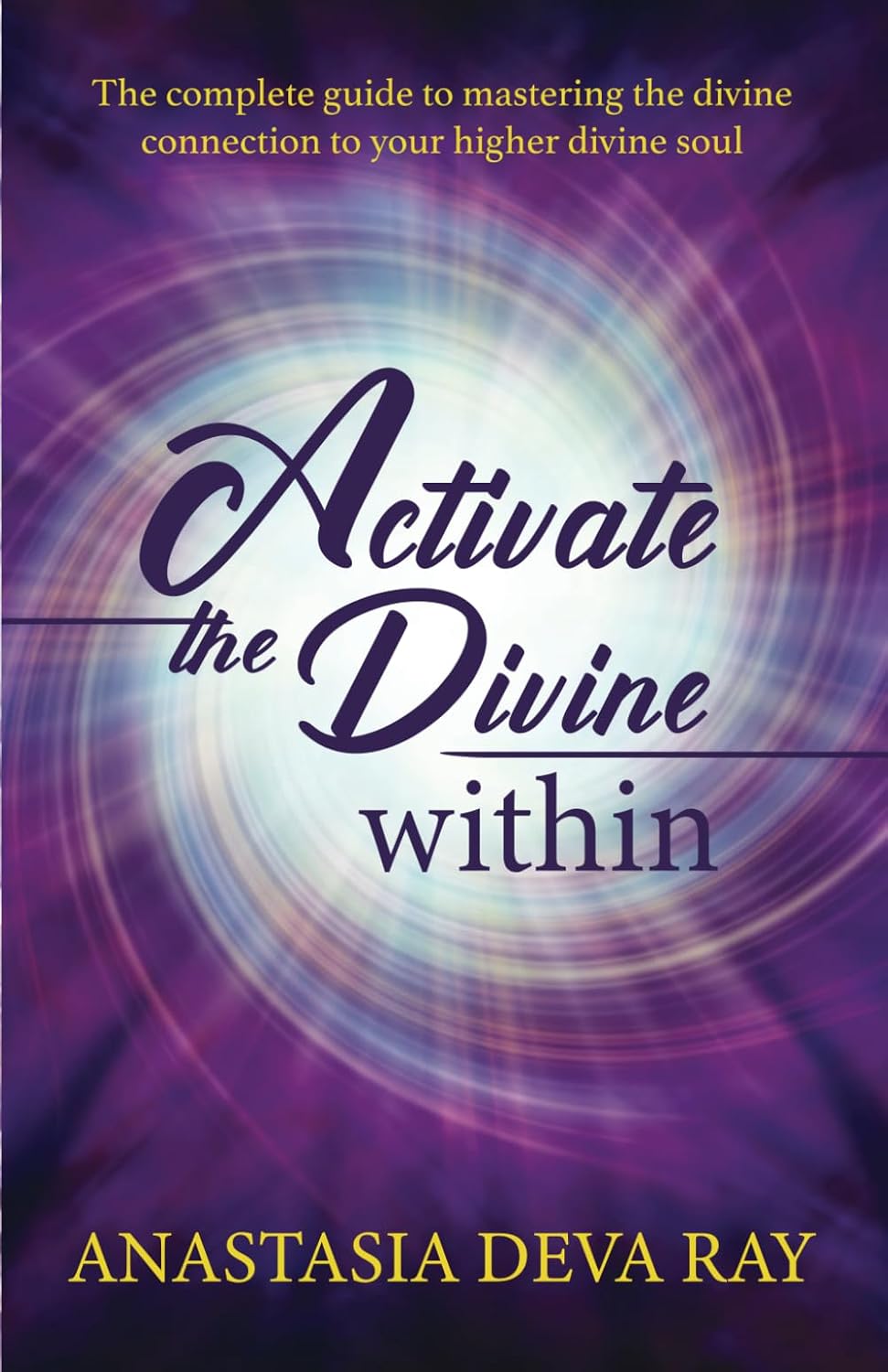 ACTIVATE THE DIVINE WITHIN: Ascension Manual: DEVA RAY, ANASTASIA: 9789768287571: Amazon.com: Books