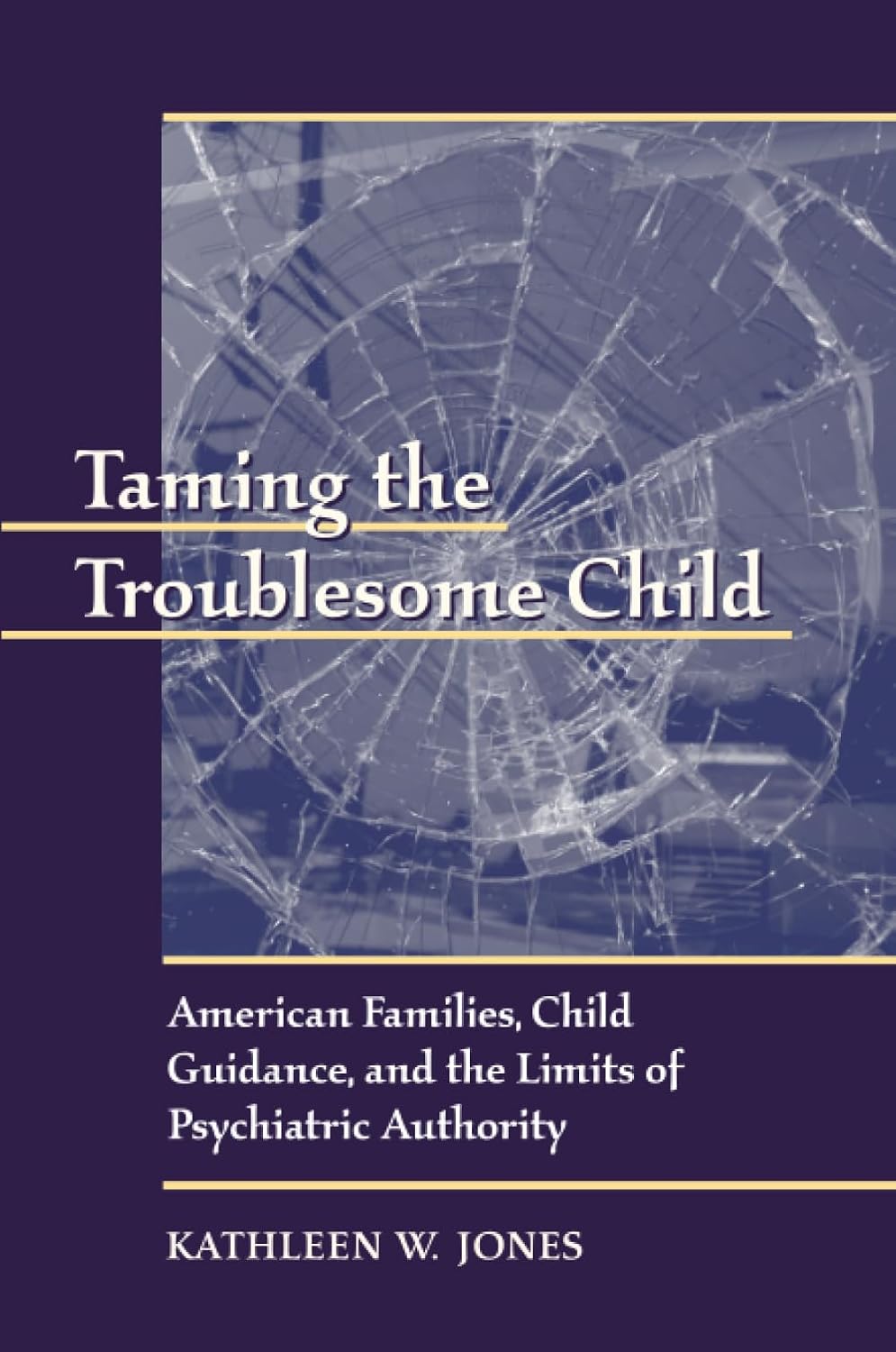 Taming the Troublesome Child: American Families, Child Guidance, and ...