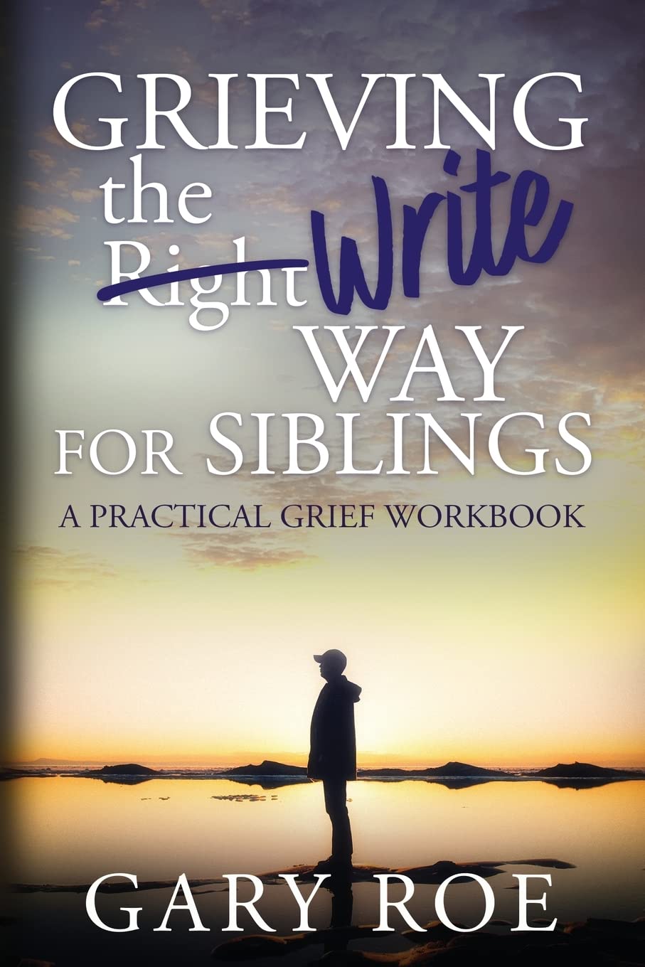 Grieving the Write Way for Siblings: A Practical Grief Workbook: Roe ...
