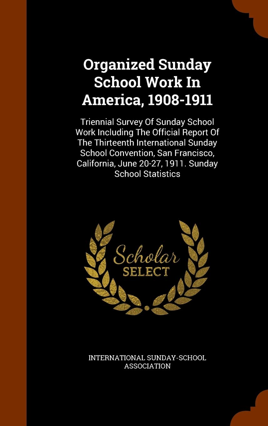Organized Sunday School Work In America, 1908-1911: Triennial Survey Of ...