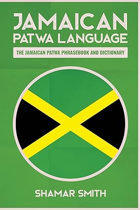 Jamaican Patwa Language: The Jamaican Patwa Phrasebook and Dictionary ...