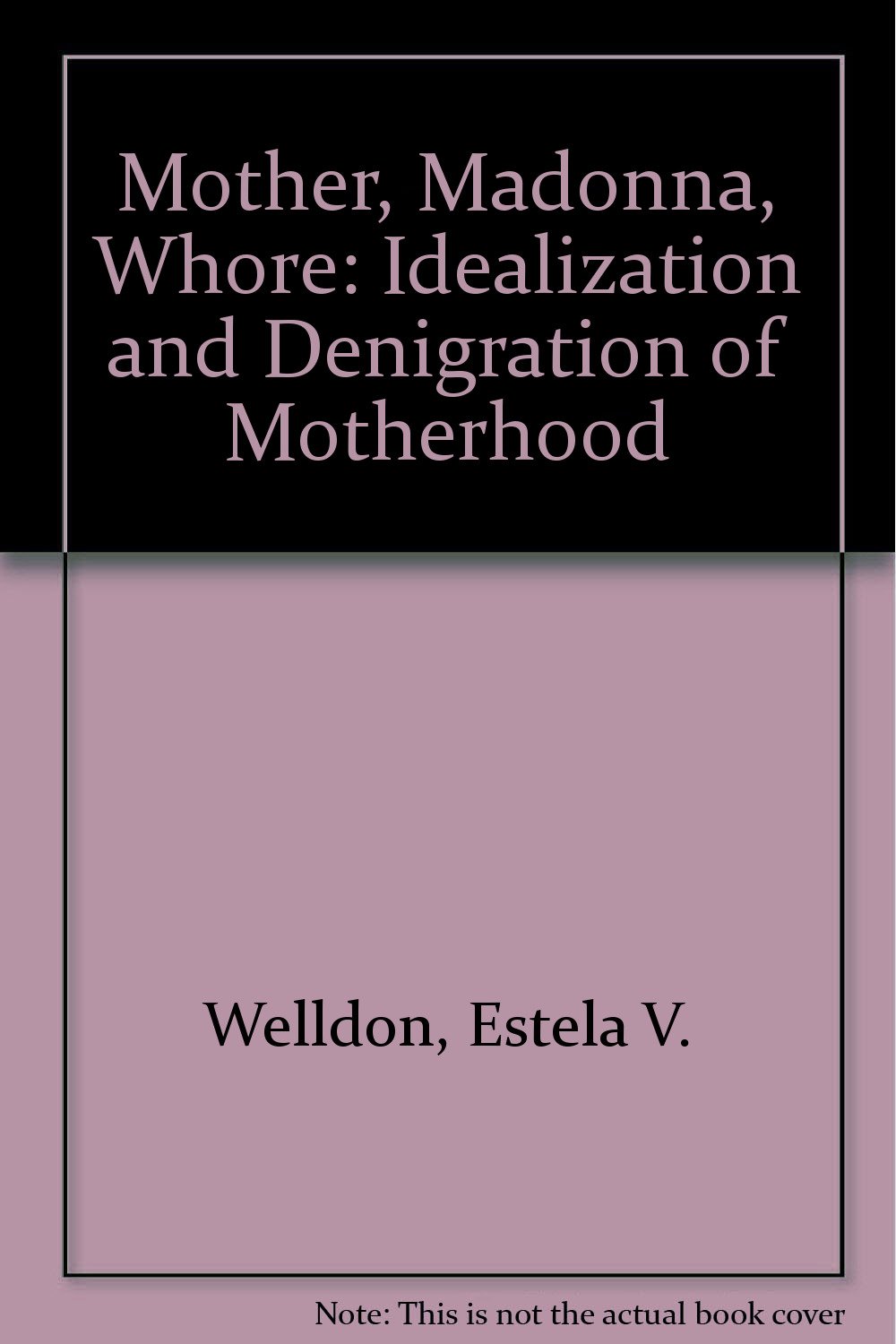 Mother, madonna, whore: The idealization and denigration of motherhood ...