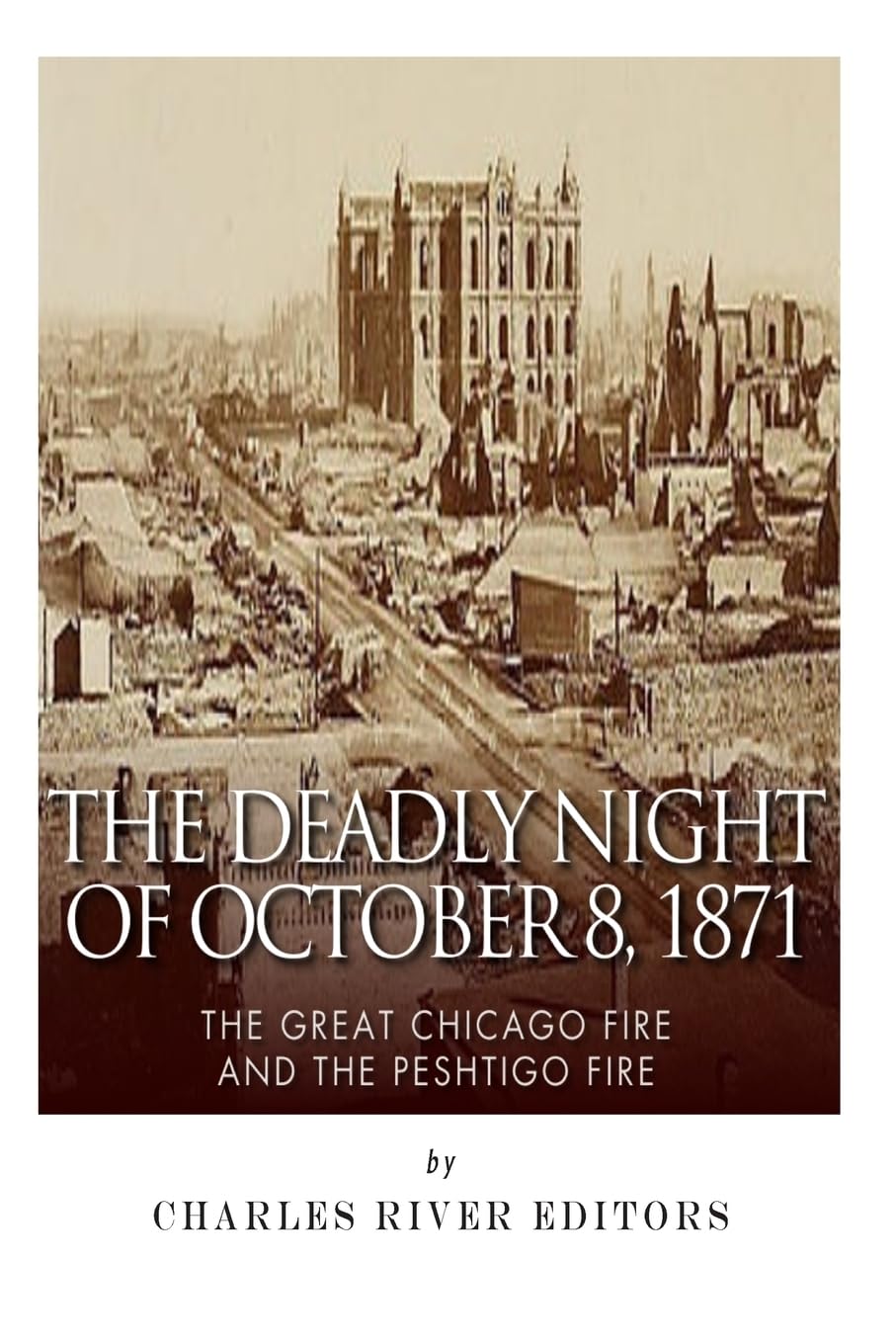 The Deadly Night of October 8, 1871: The Great Chicago Fire and the ...