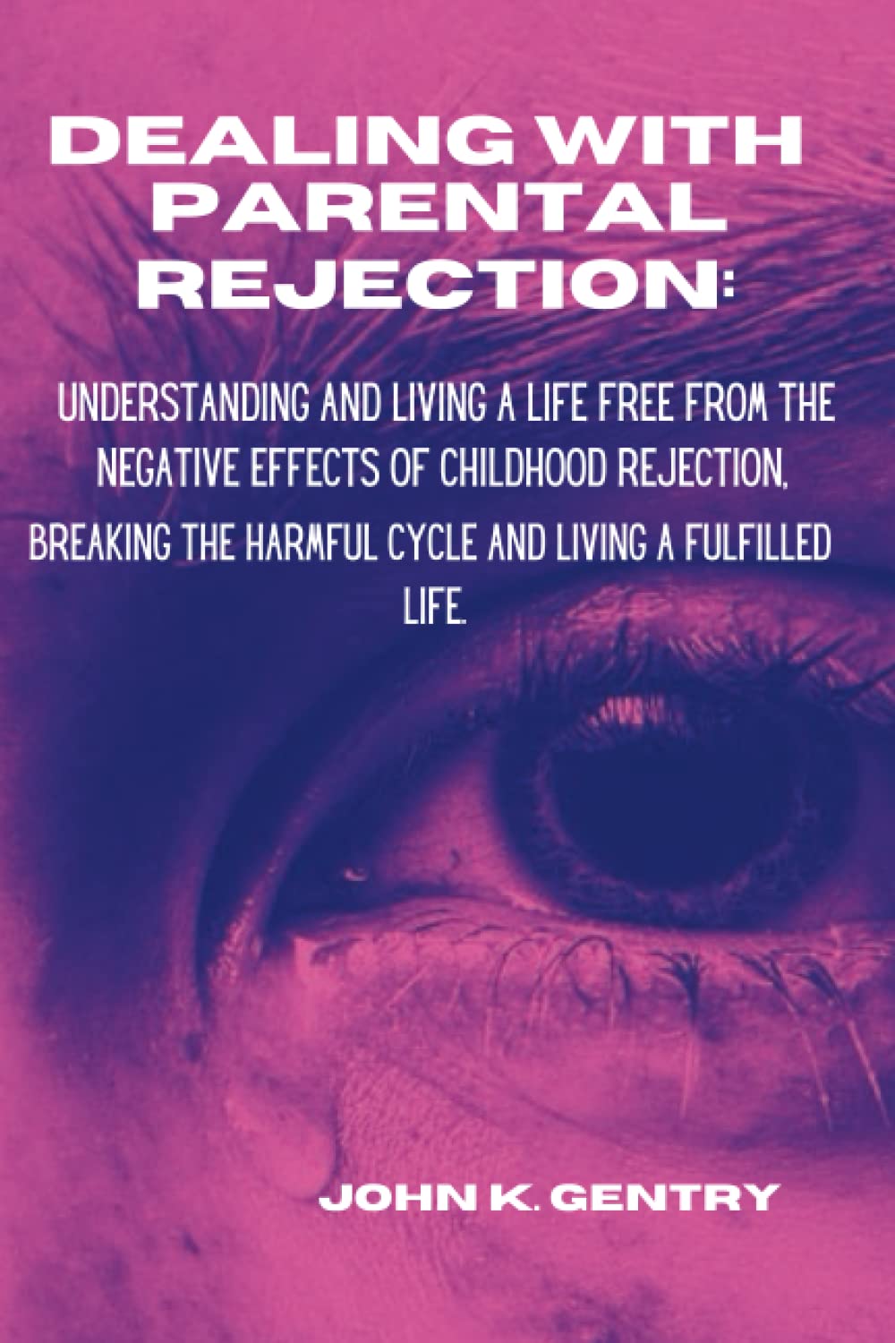 DEALING WITH PARENTAL REJECTION: Understanding and Living a Life Free ...