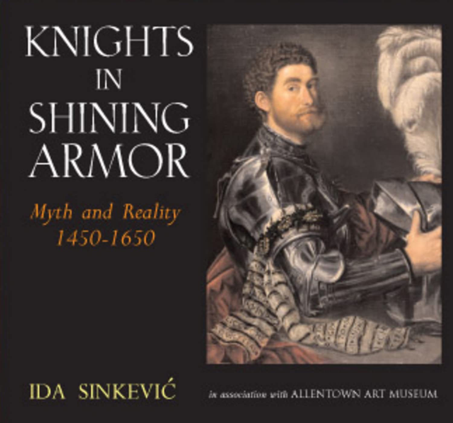 Knights in Shining Armor: Myth and Reality 1450 - 1650: Sinkevic, Ida ...