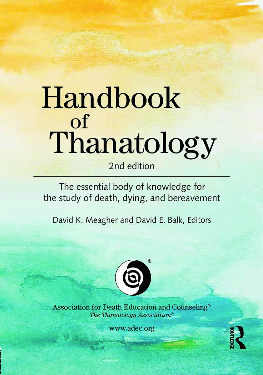 Handbook of Thanatology: The Essential Body of Knowledge for the Study ...