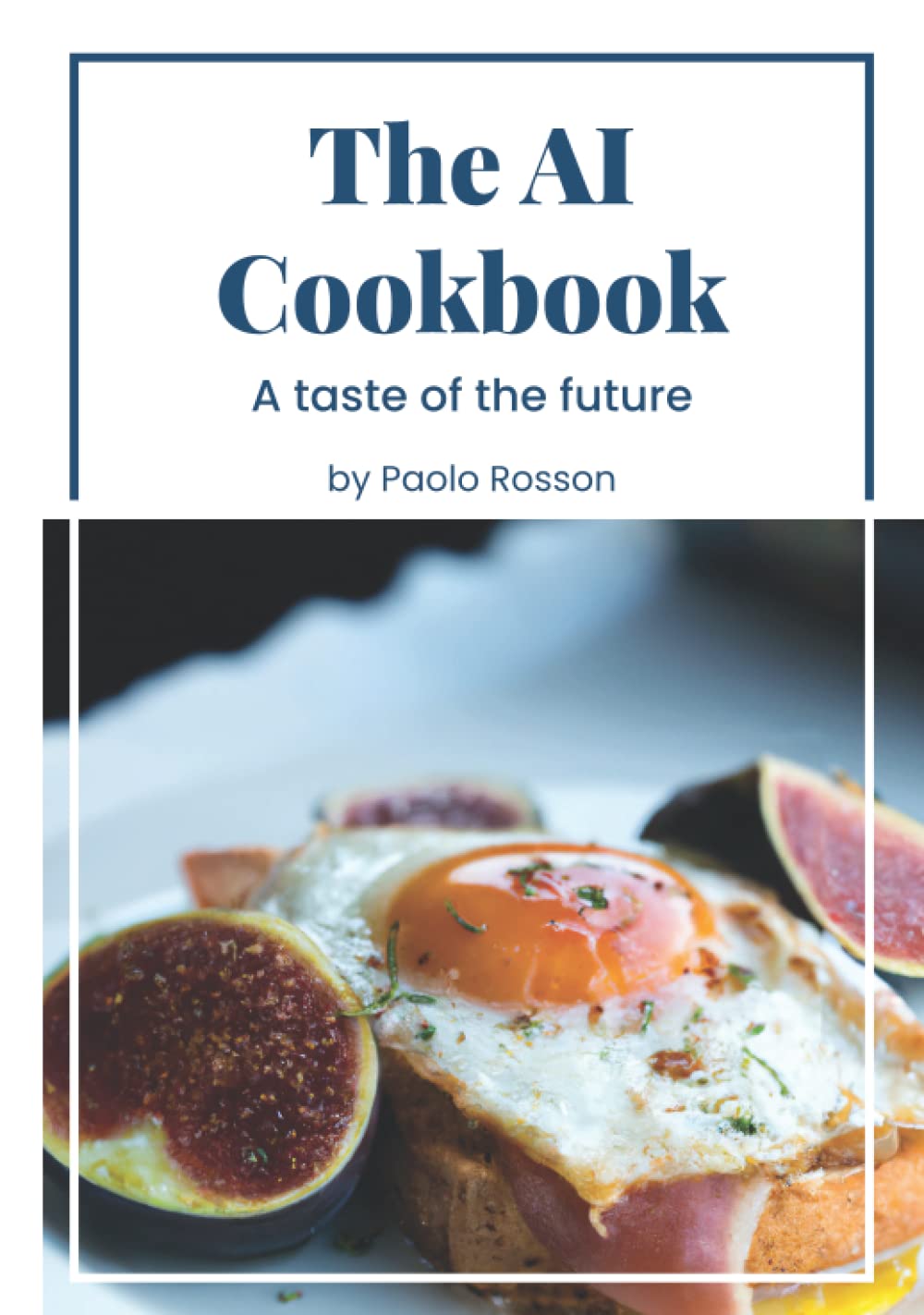 The AI Cookbook: A taste of the future: Rosson, Paolo: 9798847536813 ...