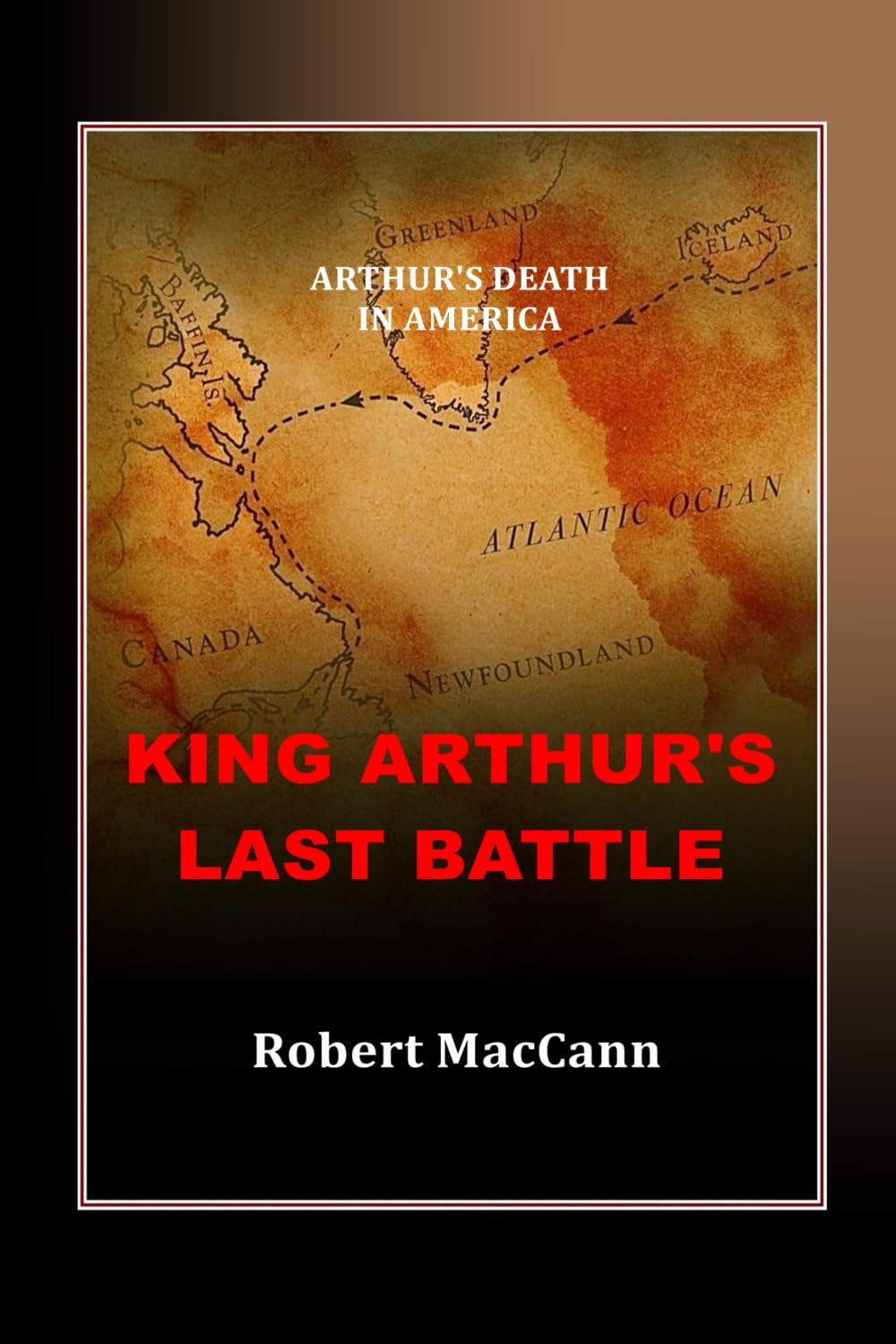 King Arthur's Last Battle: Arthur's Death in America: MacCann, Robert ...