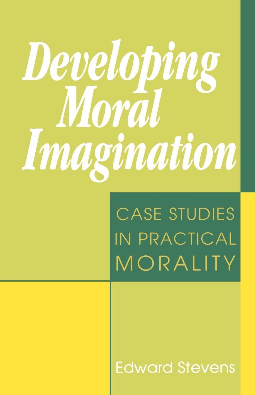Developing Moral Imagination: Case Studies in Practical Morality ...