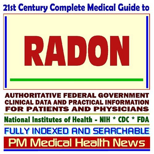 21st Century Complete Medical Guide to Radon: Authoritative Government ...