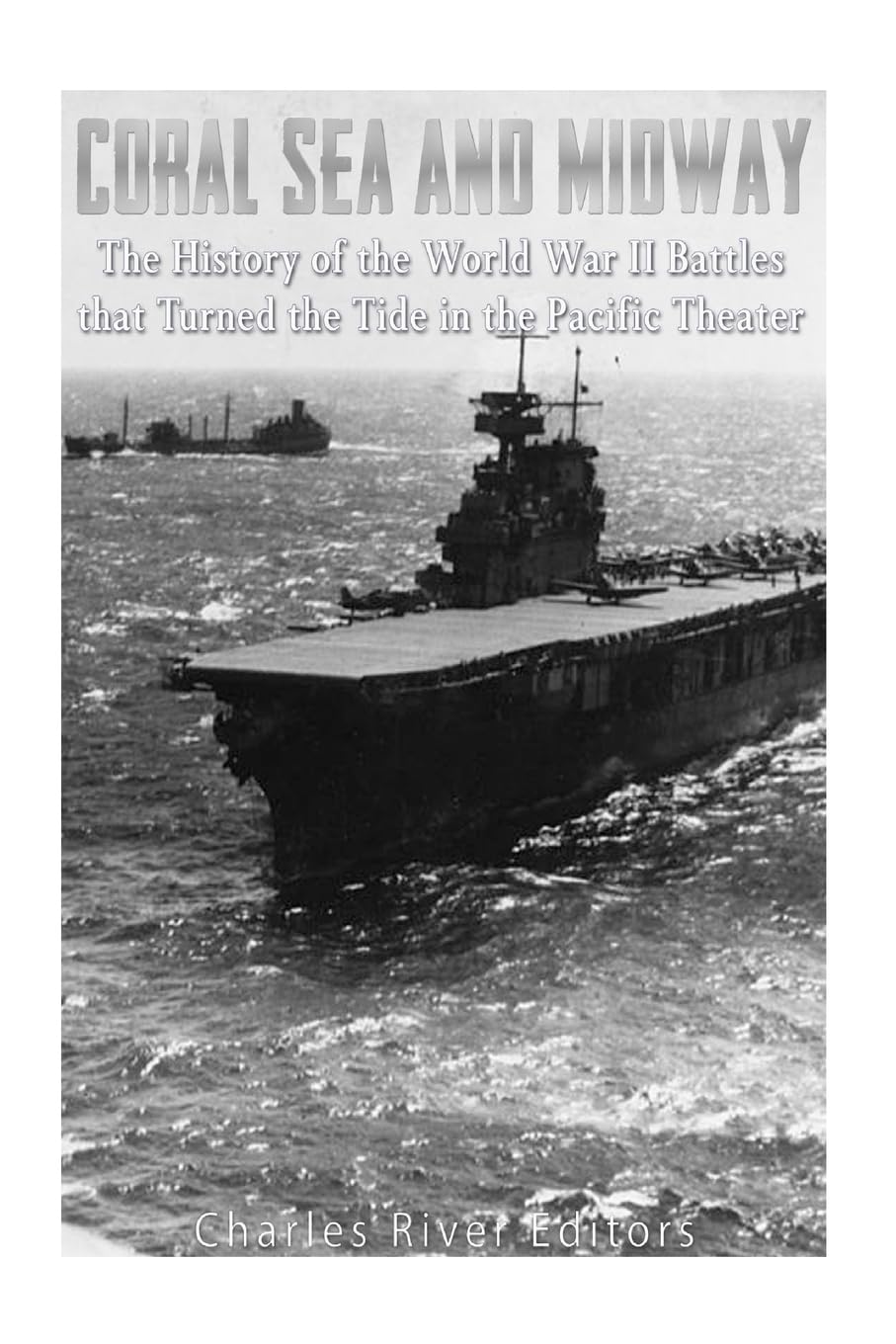 Coral Sea and Midway: The History of the World War II Battles that ...
