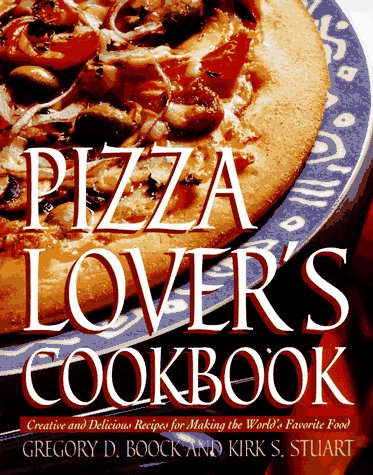 Pizza Lover's Cookbook: Creative and Delicious Recipes for Making the ...