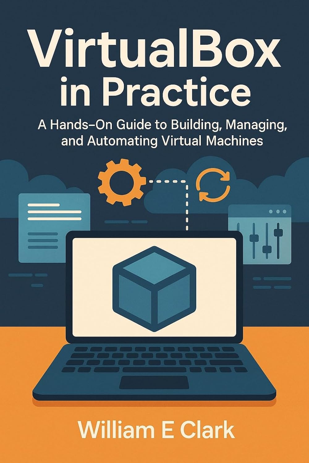 VirtualBox in Practice: A Hands-On Guide to Building, Managing, and Automating Virtual Machines ...