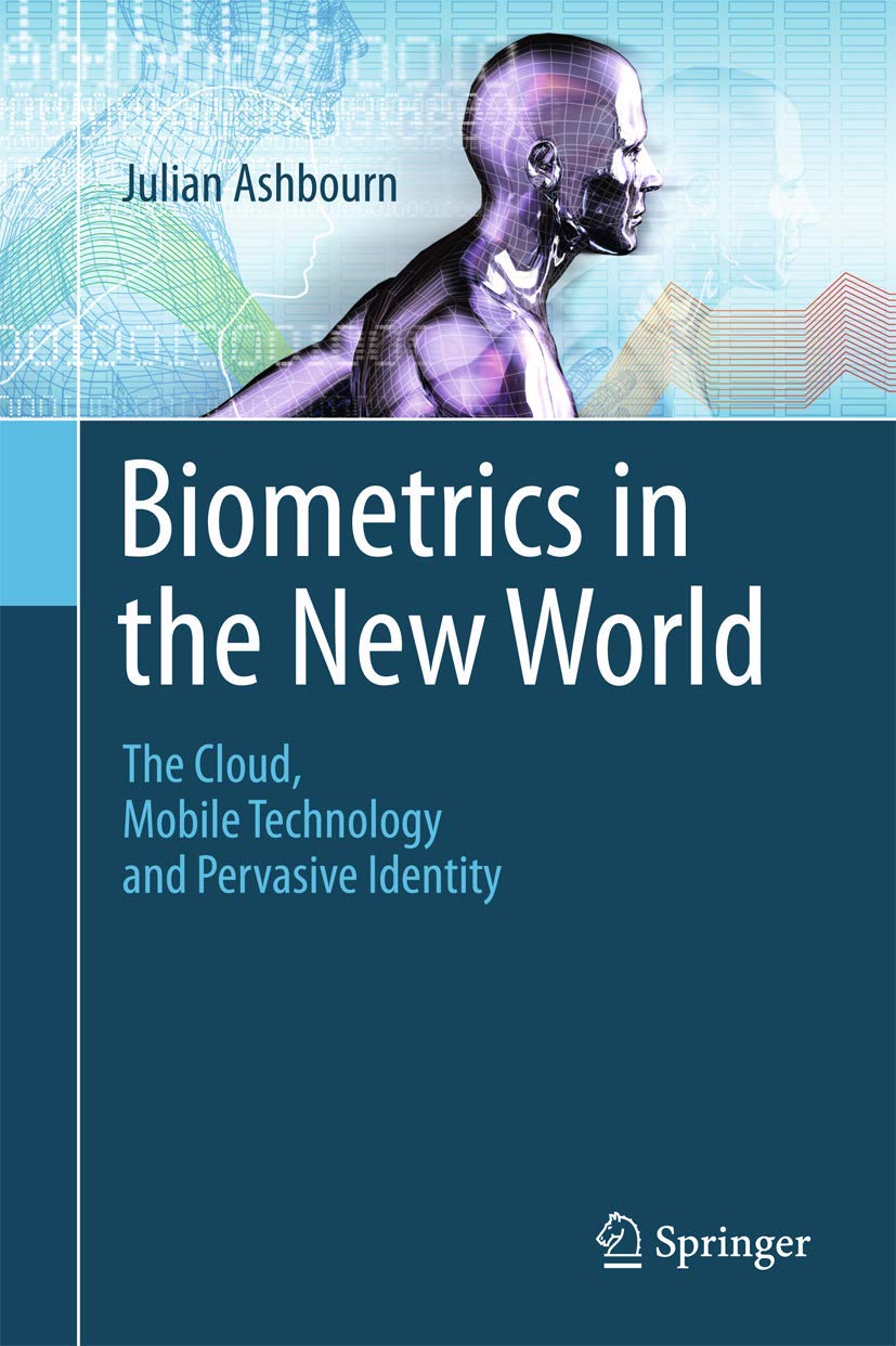 Biometrics in the New World: The Cloud, Mobile Technology and Pervasive ...