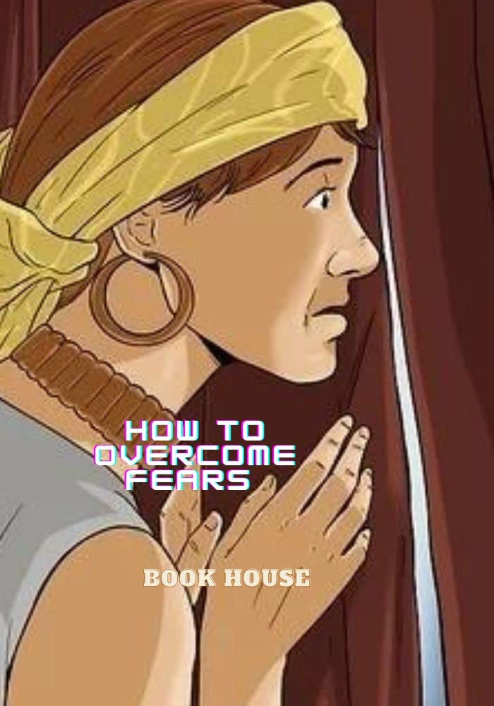 HOW TO OVERCOME FEARS: All to know about fear eBook : House, Book ...