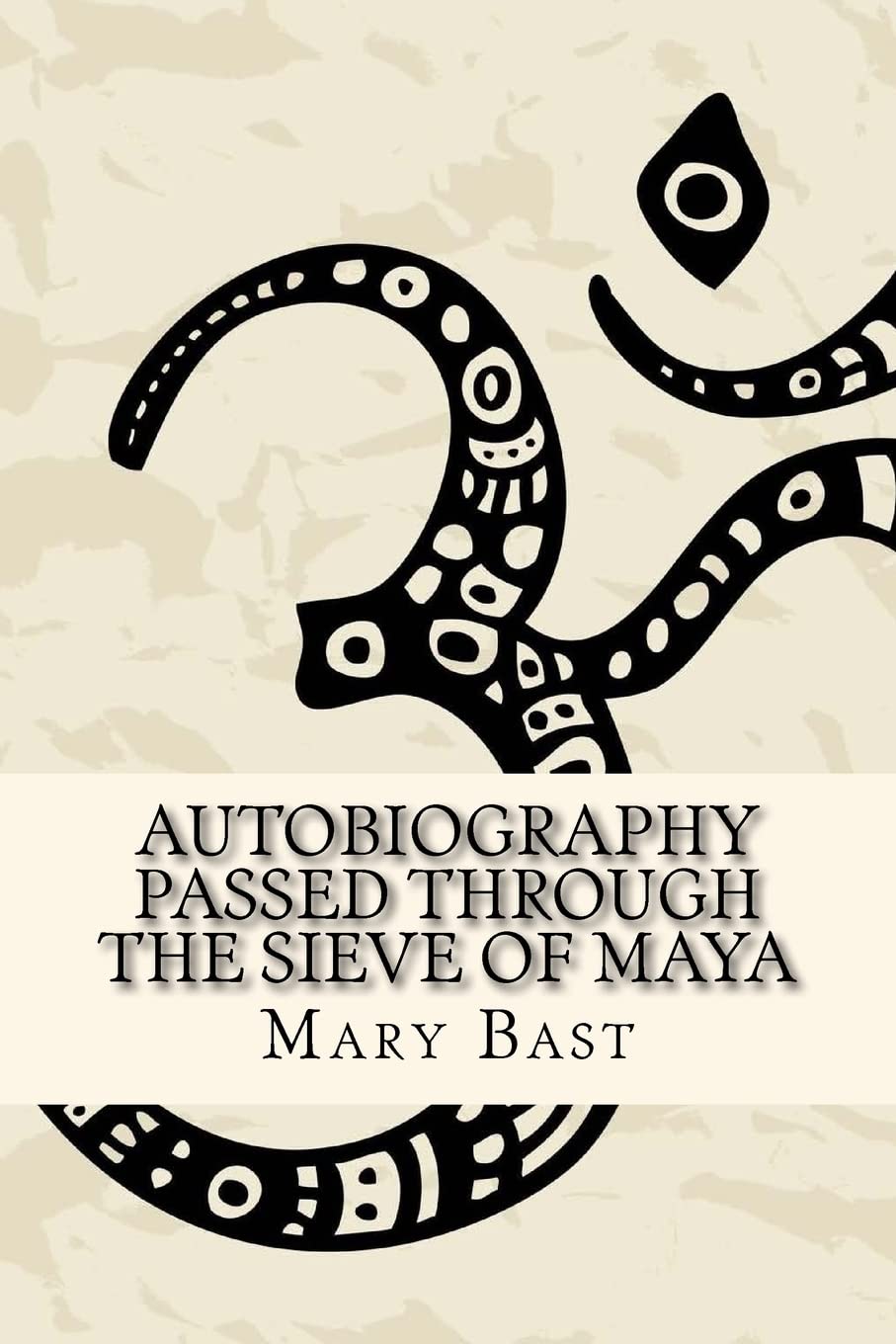 Autobiography Passed Through the Sieve of Maya: Bast, Mary ...