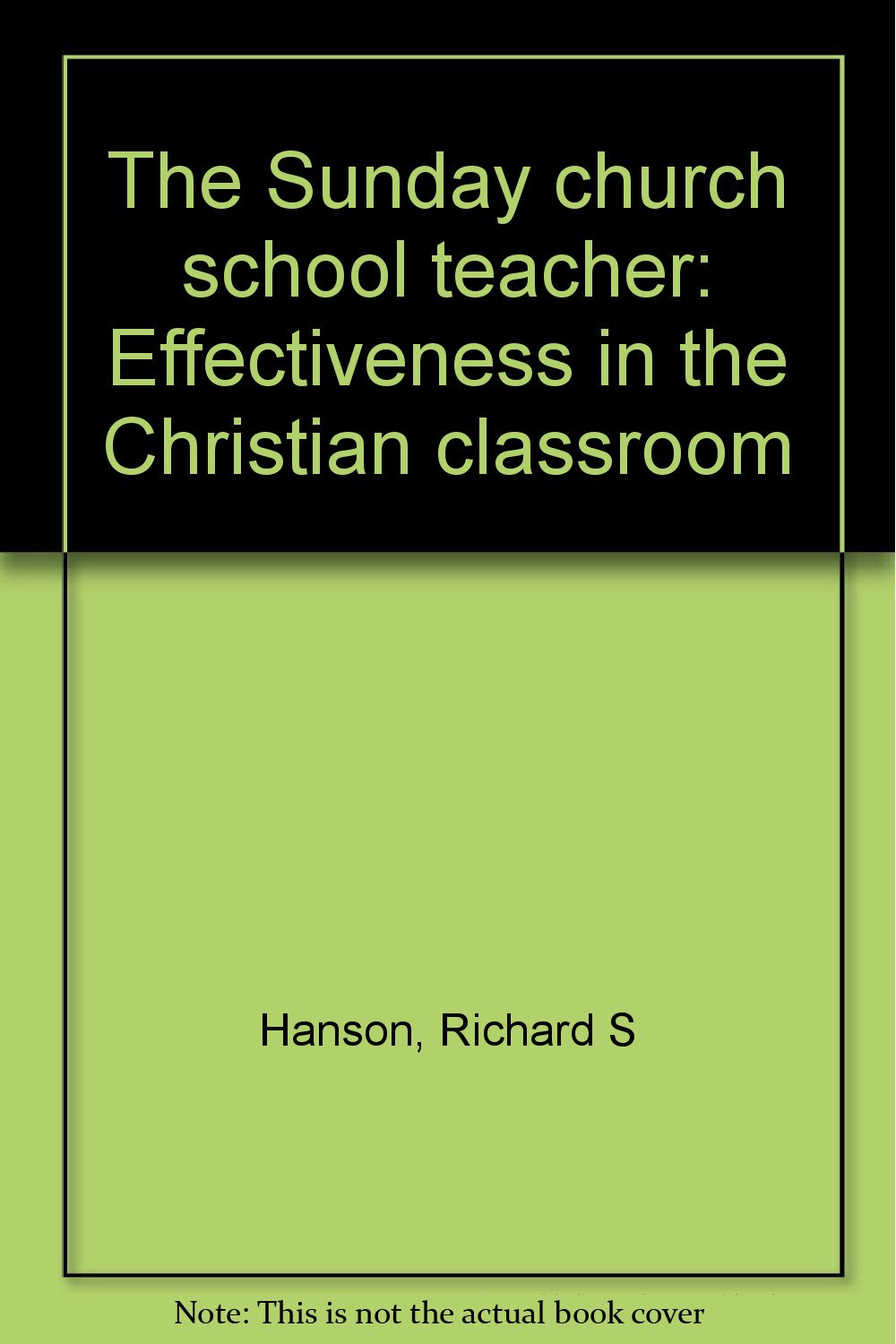 The Sunday church school teacher: Effectiveness in the Christian ...