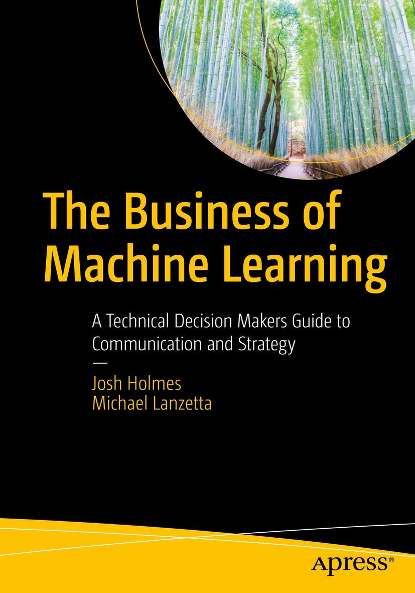 The Business of Machine Learning: A Technical Decision Maker's Guide to ...