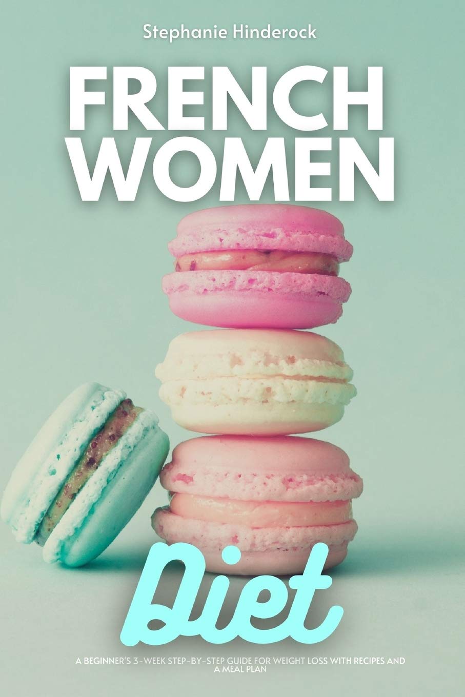 French Women Diet: A Beginner's 3-Week Step-by-Step Guide for Weight ...