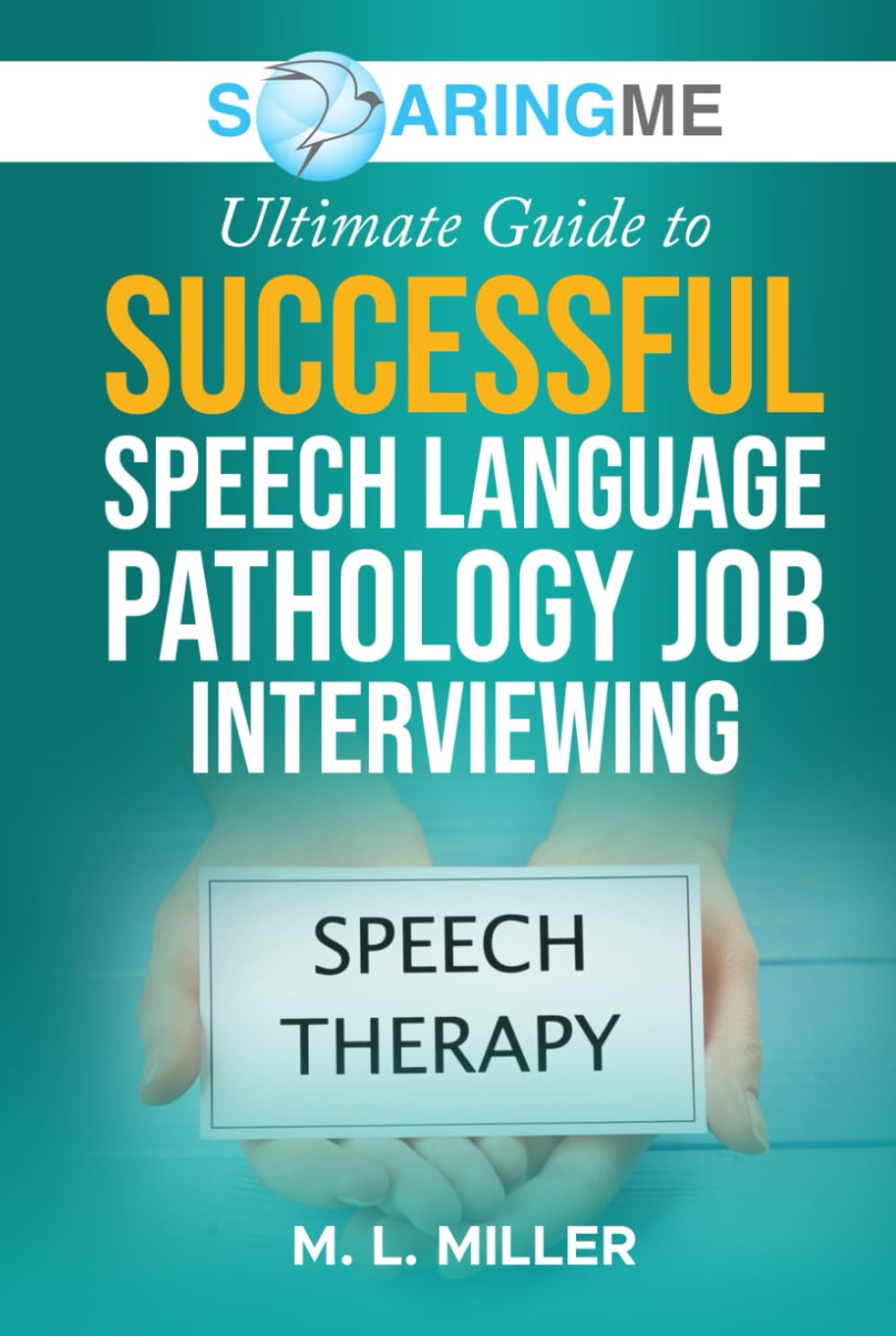 SoaringME The Ultimate Guide to Successful Speech Language Pathology Job Interviewing: Miller ...