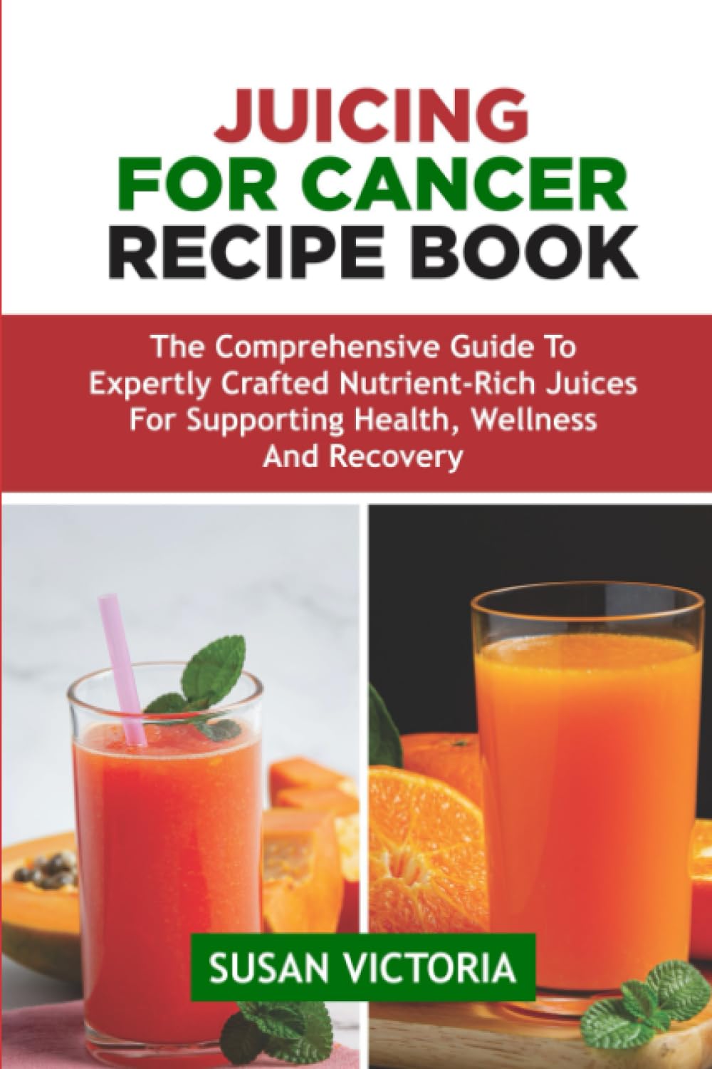 JUICING FOR CANCER RECIPE BOOK: The Comprehensive Guide to Expertly ...