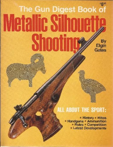 The Gun Digest Book of Metallic Silhouette Shooting by Elgin T Gates ...