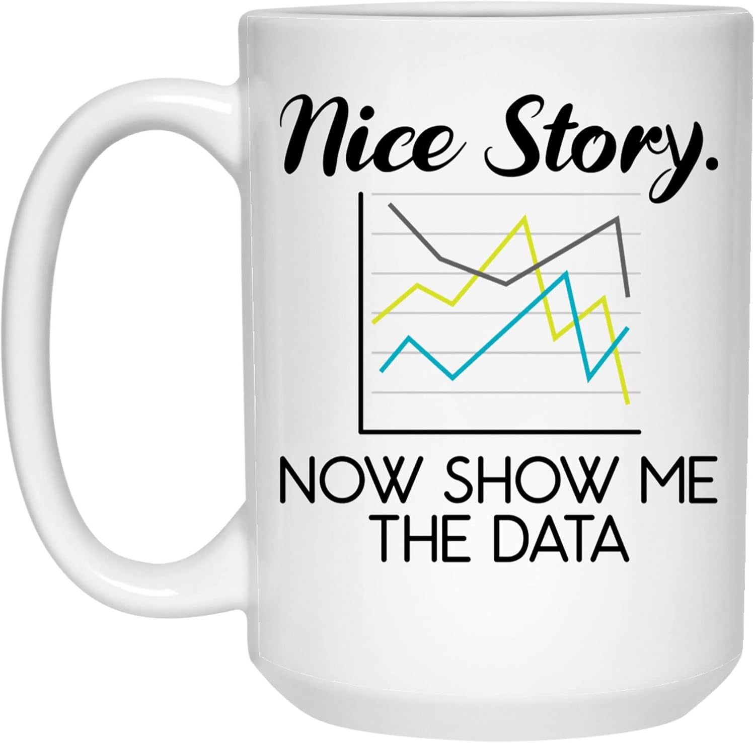 Amazon.com: Funny Data Scientist Mug Nice Story Now Show Me The Data ...