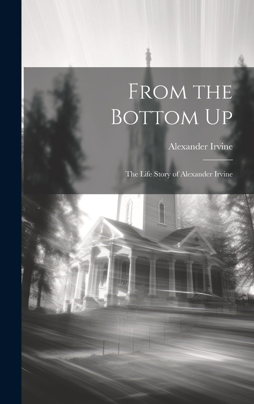Buy From the Bottom Up: The Life Story of Alexander Irvine Book Online ...
