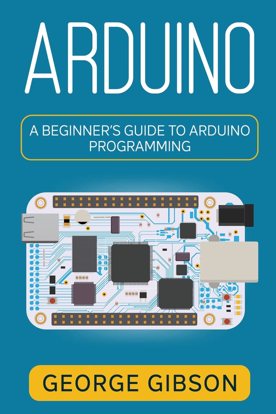 Arduino: A Beginner's Guide to Arduino Programming: Gibson, George: 9781959018780: Amazon.com: Books