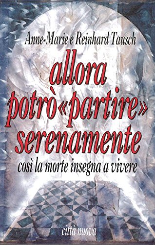 Allora, potrò «Partire» serenamente. Così la morte insegna a vivere ...