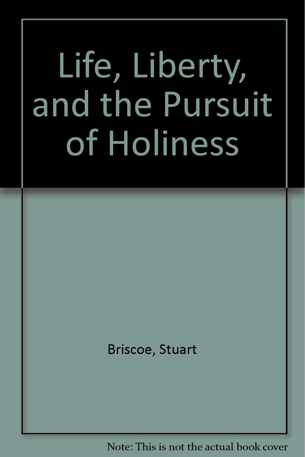 Life, Liberty, and the Pursuit of Holiness: Briscoe, Stuart, Briscoe ...