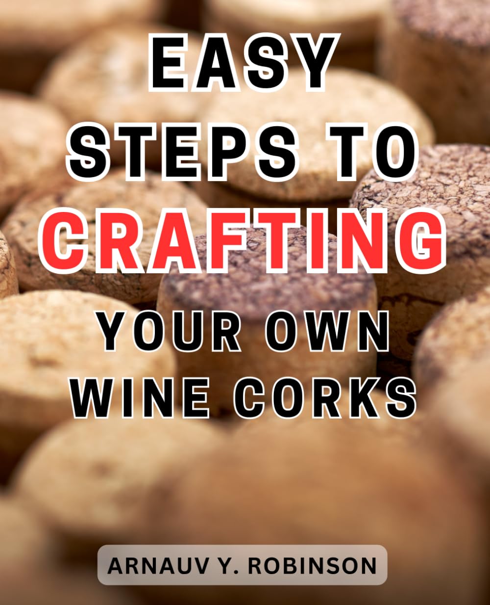 Easy Steps to Crafting Your Own Wine Corks: Discover the Secrets of ...