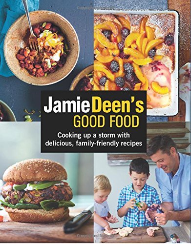 Jamie Deen's Good Food: Cooking Up a Storm with Delicious, Family ...