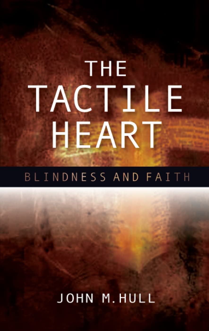 The Tactile Heart: Blindness and Faith: Hull, John M.: 9780300023817 ...