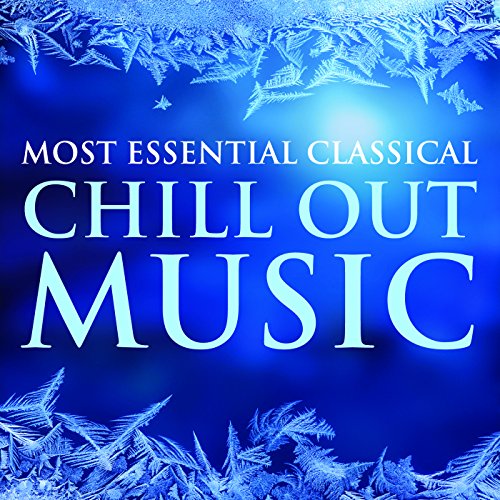 Most Essential Classical Chill Out Music by VARIOUS ARTISTS on Amazon ...