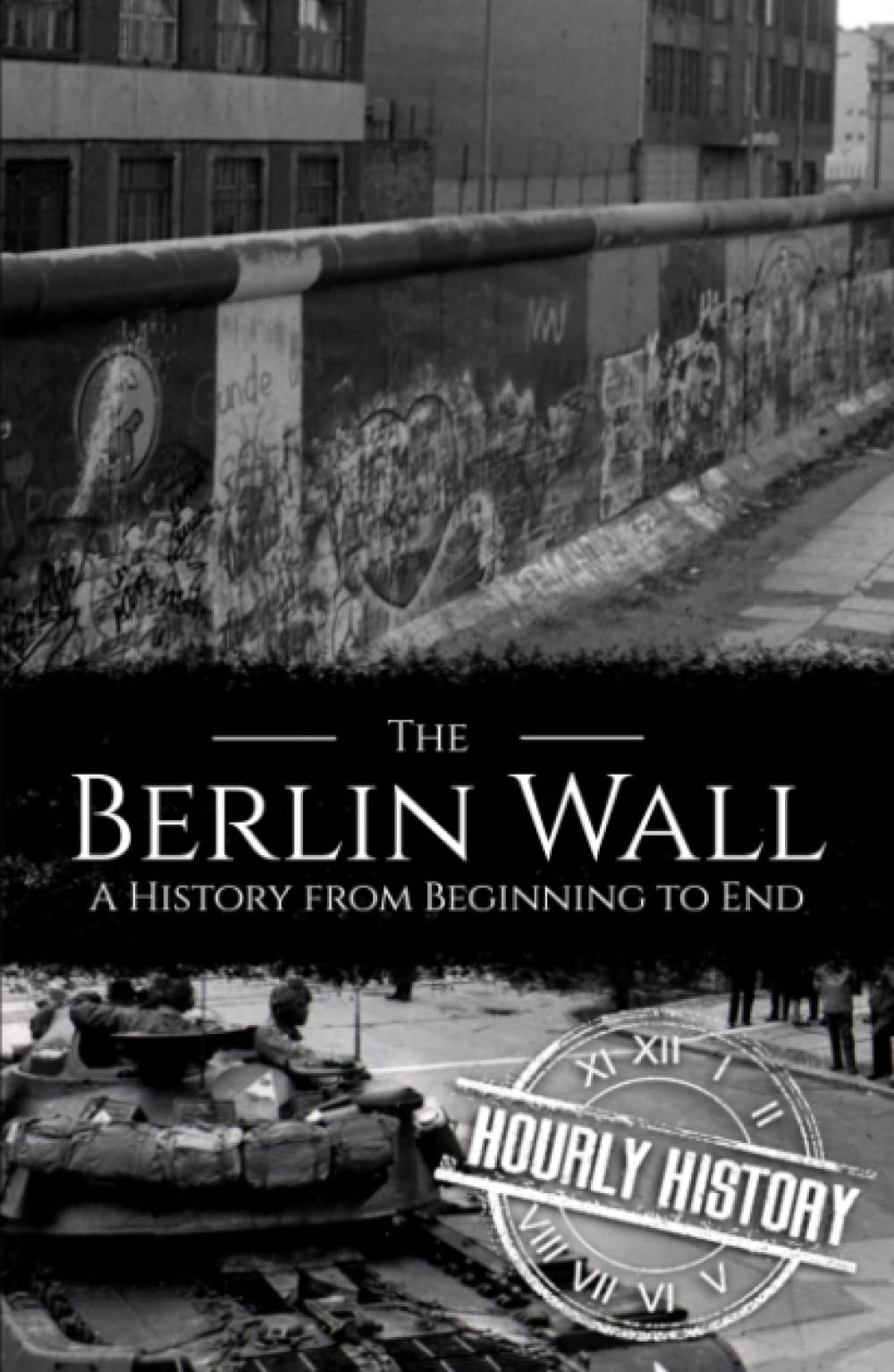 The Berlin Wall: A History from Beginning to End (History of Eastern ...
