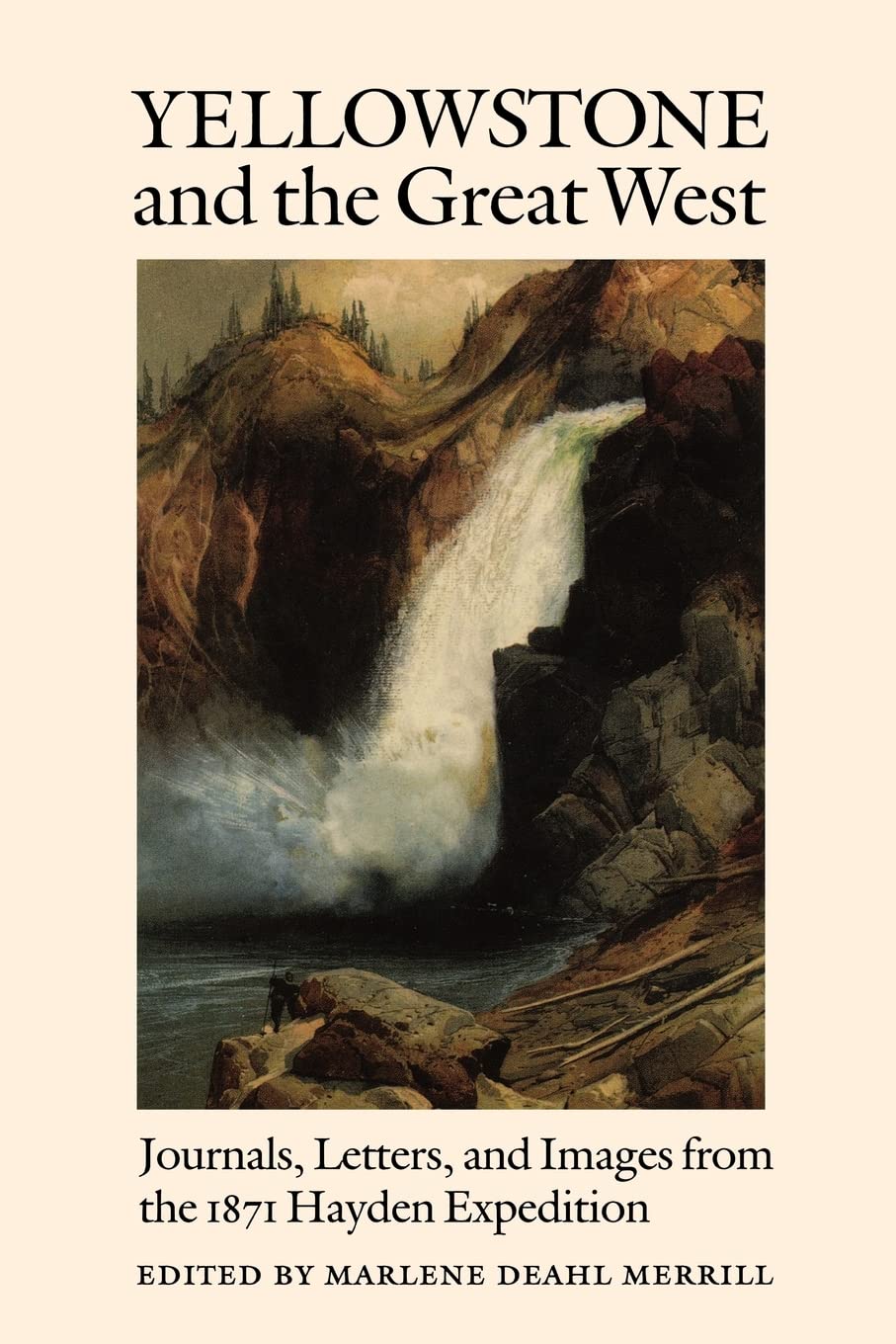 Yellowstone and the Great West: Journals, Letters, and Images from the ...