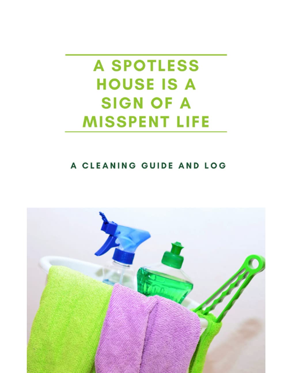 Buy A spotless house is a sign of a misspent life: A Cleaning guide and ...