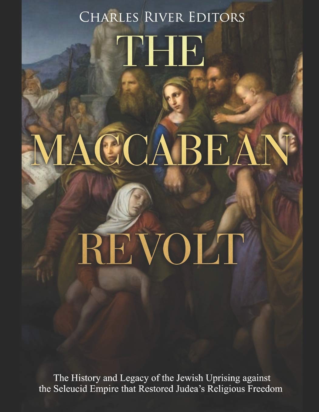 The Maccabean Revolt: The History and Legacy of the Jewish Uprising ...