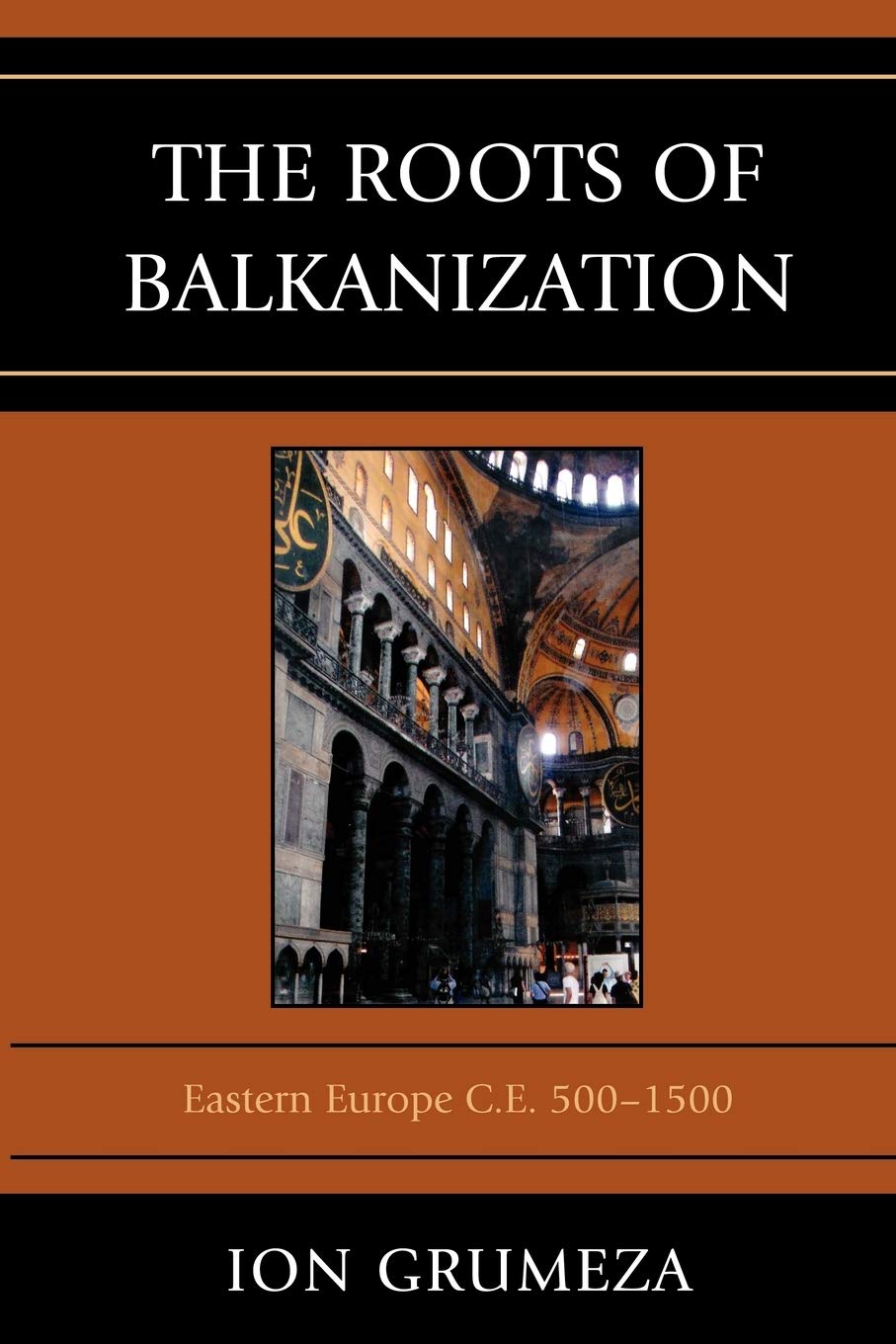 The Roots of Balkanization: Eastern Europe C.E. 500-1500: Grumeza, Ion ...