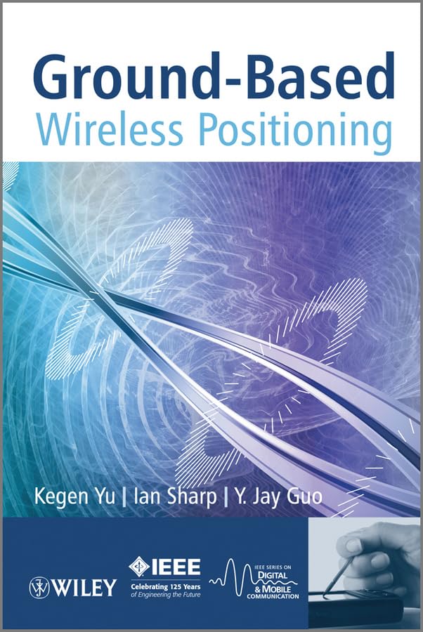 Ground-Based Wireless Positioning: Yu, Kegen, Sharp, Ian, Guo, Y Jay ...