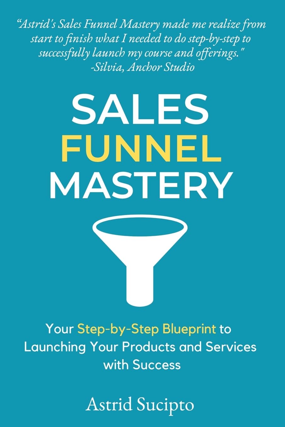 SALES FUNNEL MASTERY: Your Step-by-Step Blueprint to Launching Your ...