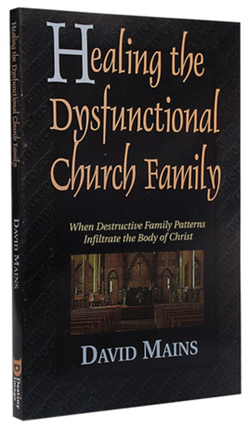 Healing the Dysfunctional Church Family: When Destructive Family ...
