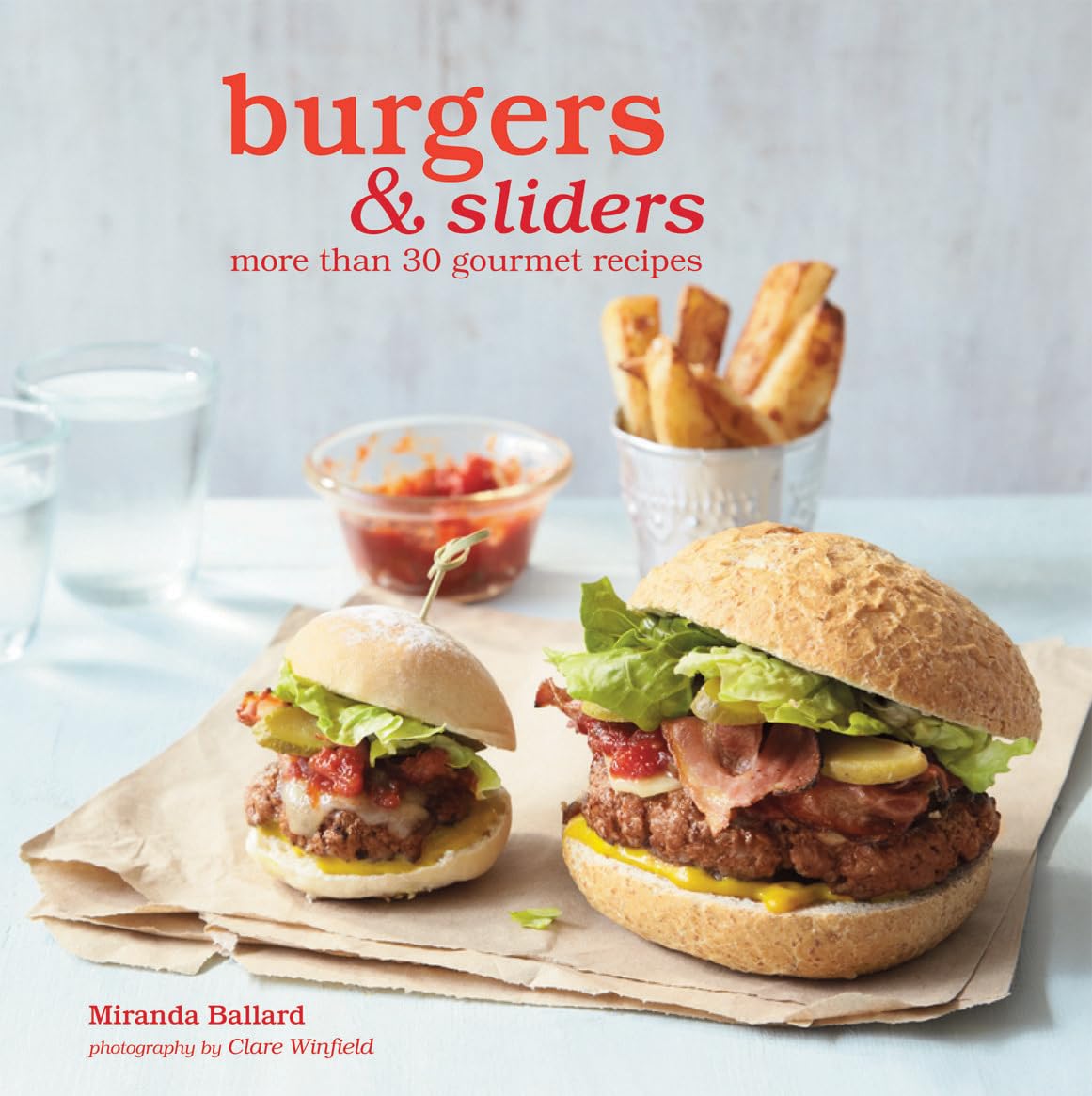 Burgers & Sliders: More than 30 gourmet recipes: Ballard, Miranda ...