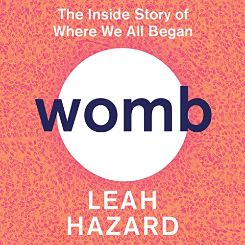 Womb: The Inside Story of Where We All Began (Audio Download): Leah ...