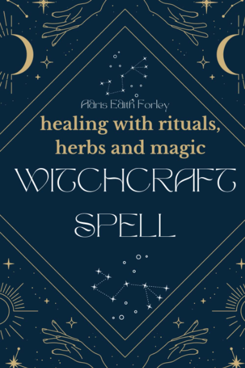 Witchcraft spell: healing with rituals, herbs, and magic: Forley, Adris ...