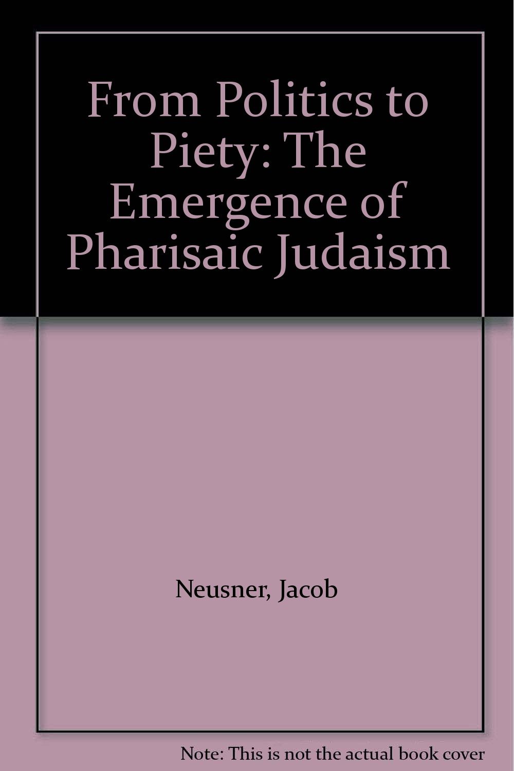 From Politics to Piety: The Emergence of Pharisaic Judaism: Amazon.co ...