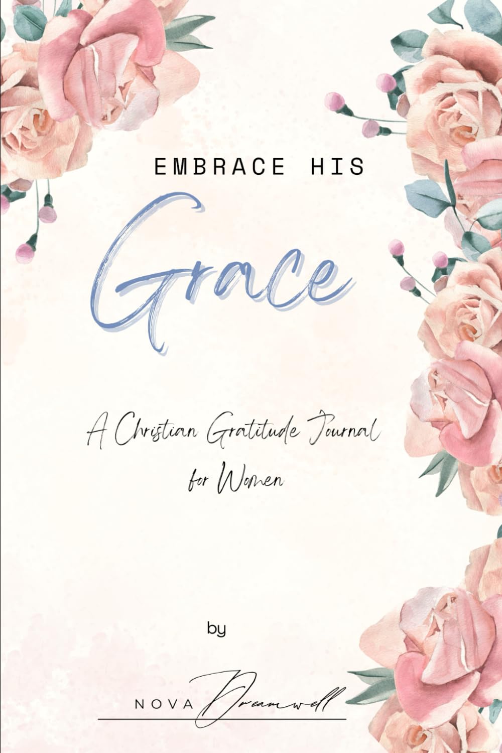 Embrace His Grace: A Christian Gratitude Journal for Women: Devotional ...